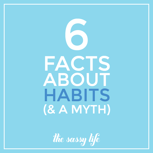 6 Facts About Habits (& a Myth!) - thesassylife